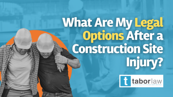 What Are My Legal Options After a Construction Site Injury? | Tabor Law ...